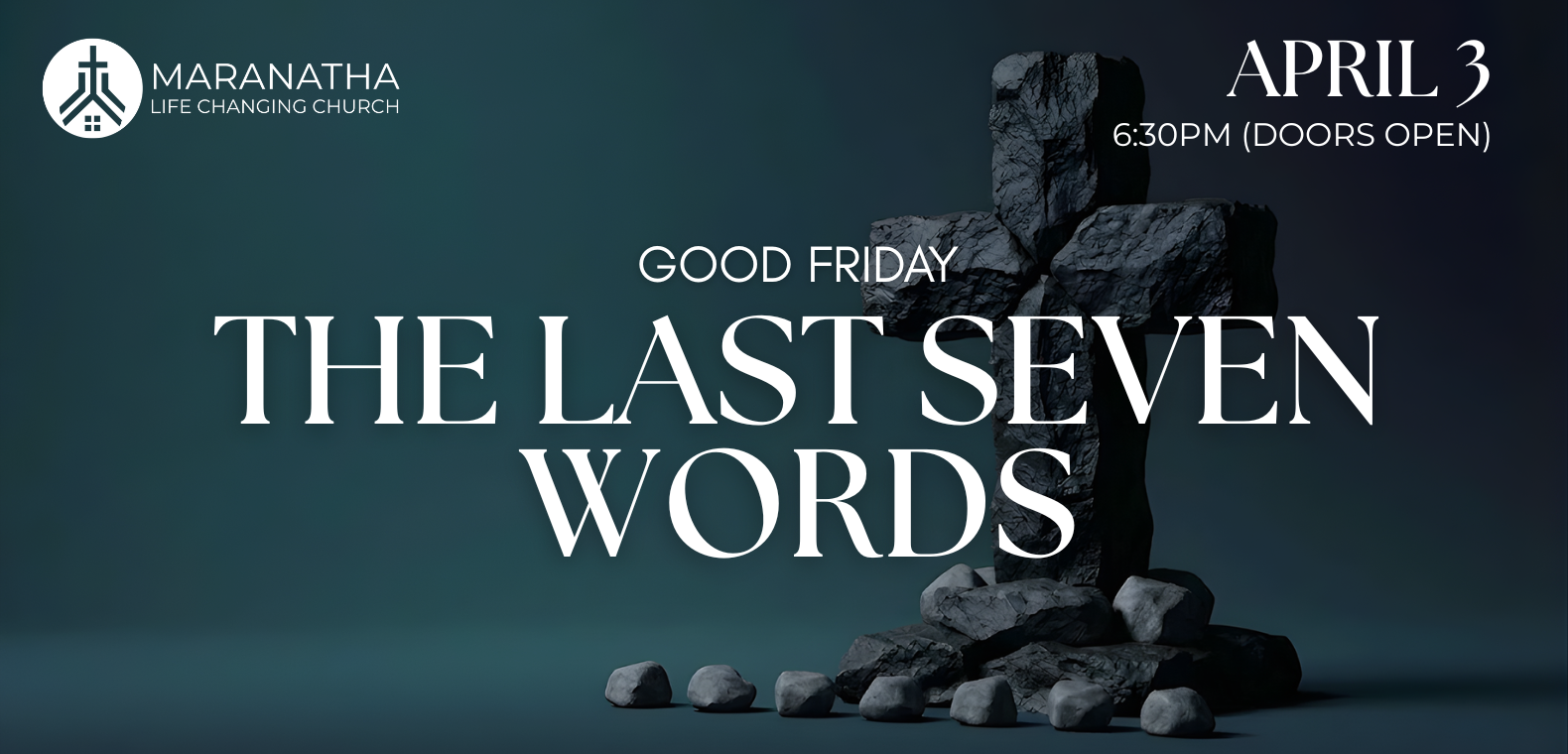 Good Friday Service: The Last Seven Words - Maranatha Life Changing Church