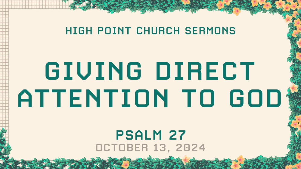 Giving Direct Attention to God | Sermons | High Point Church