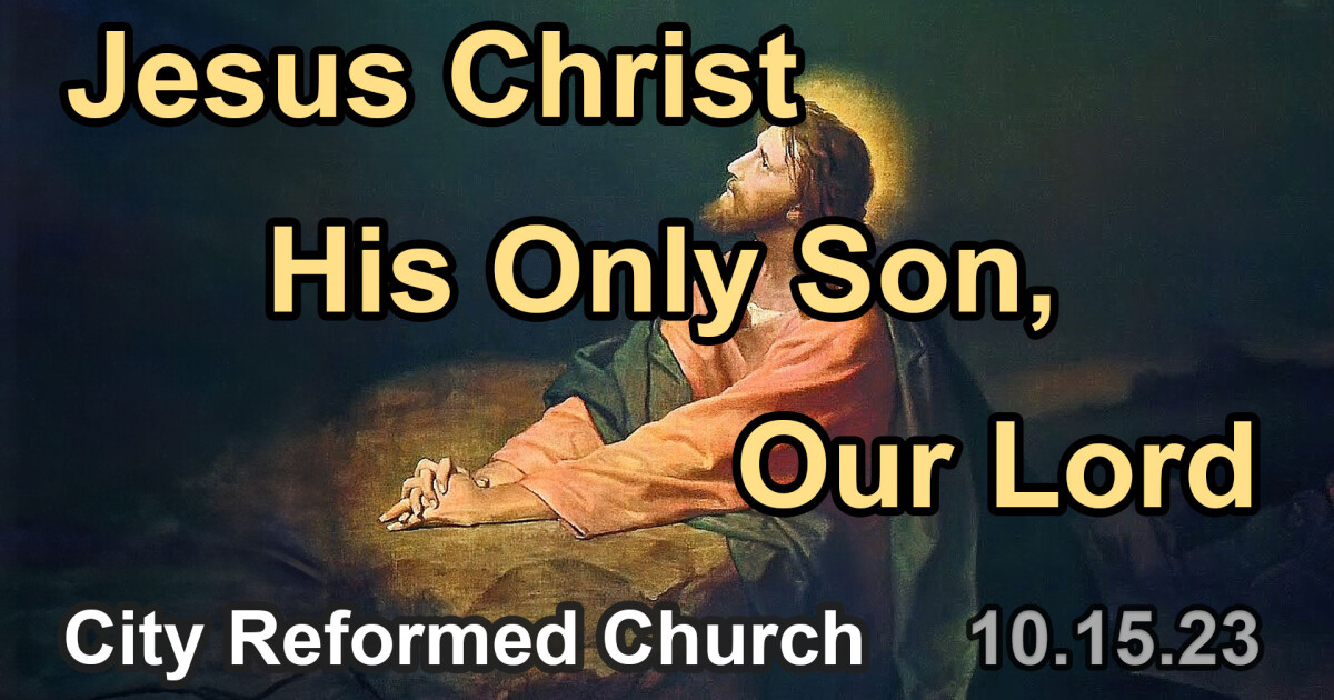 Jesus Christ His Only Son, Our Lord | Sermons | City Reformed Church