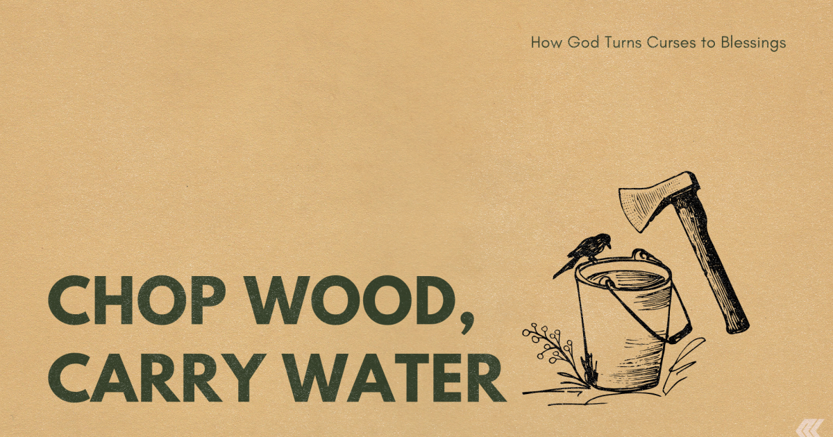 Chop Wood, Carry Water: How God Turns Curses to Blessings | Sermons ...