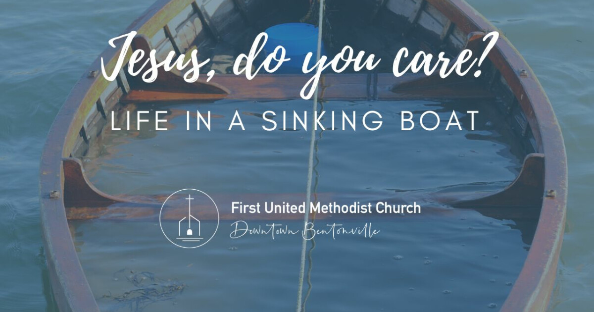 Jesus, Do You Care? Life in a Sinking Boat | Sermons | FUMC Bentonville AR
