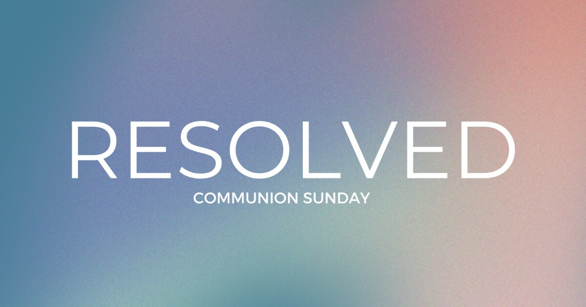 Resolved - Communion Sunday | Sermons | West Valley Church