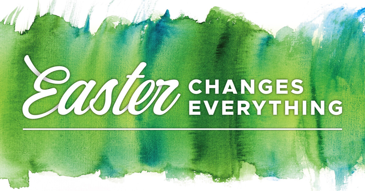 Easter Changes Everything | Sermons | Coram Deo Bible Church