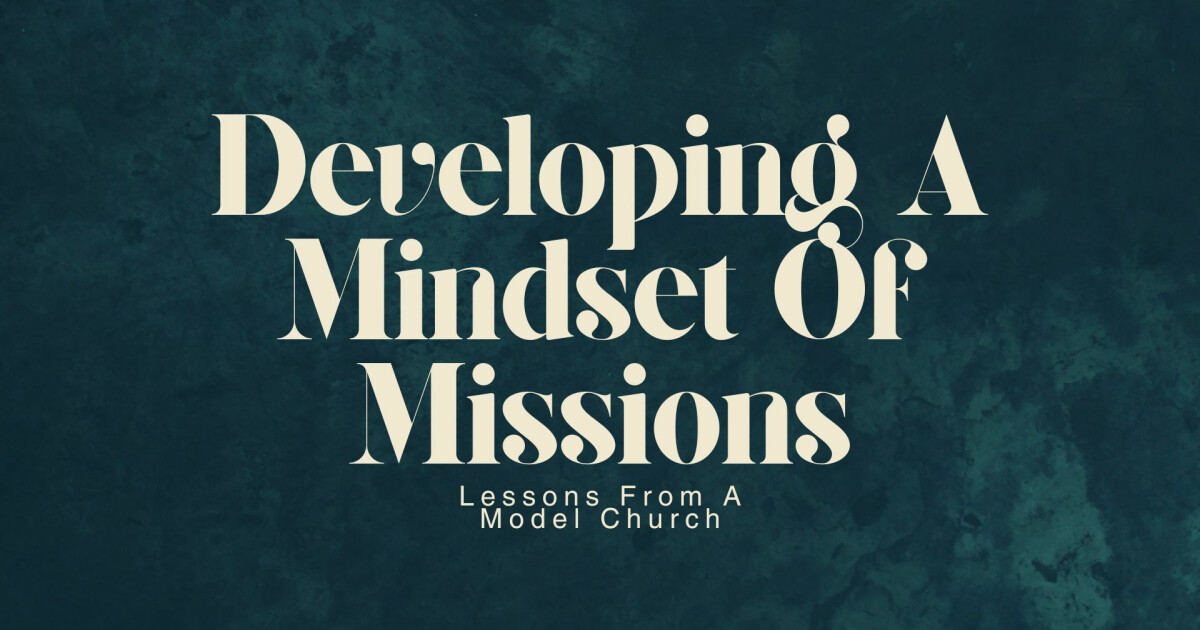 Developing A Mindset Of Missions: Lessons From A Model Church | Sermons ...