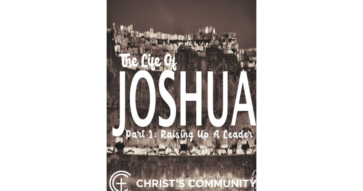 The Life of Joshua, Part 1: Raising Up A Leader | Sermons | Christ's ...