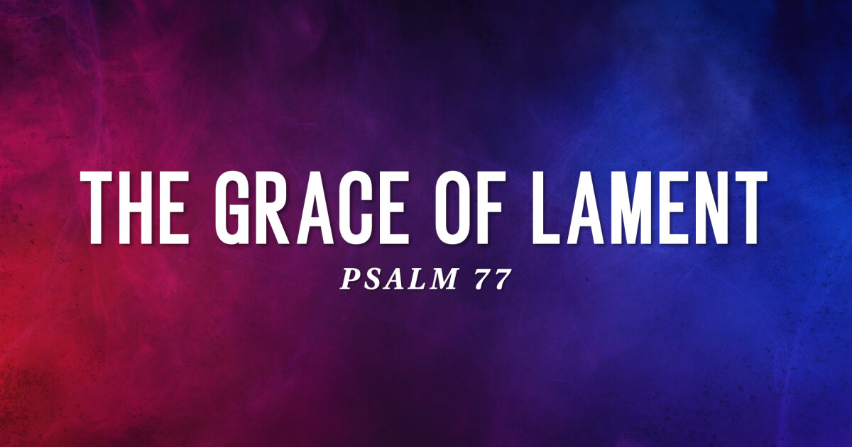 The Grace of Lament | Sermons | Coram Deo Bible Church