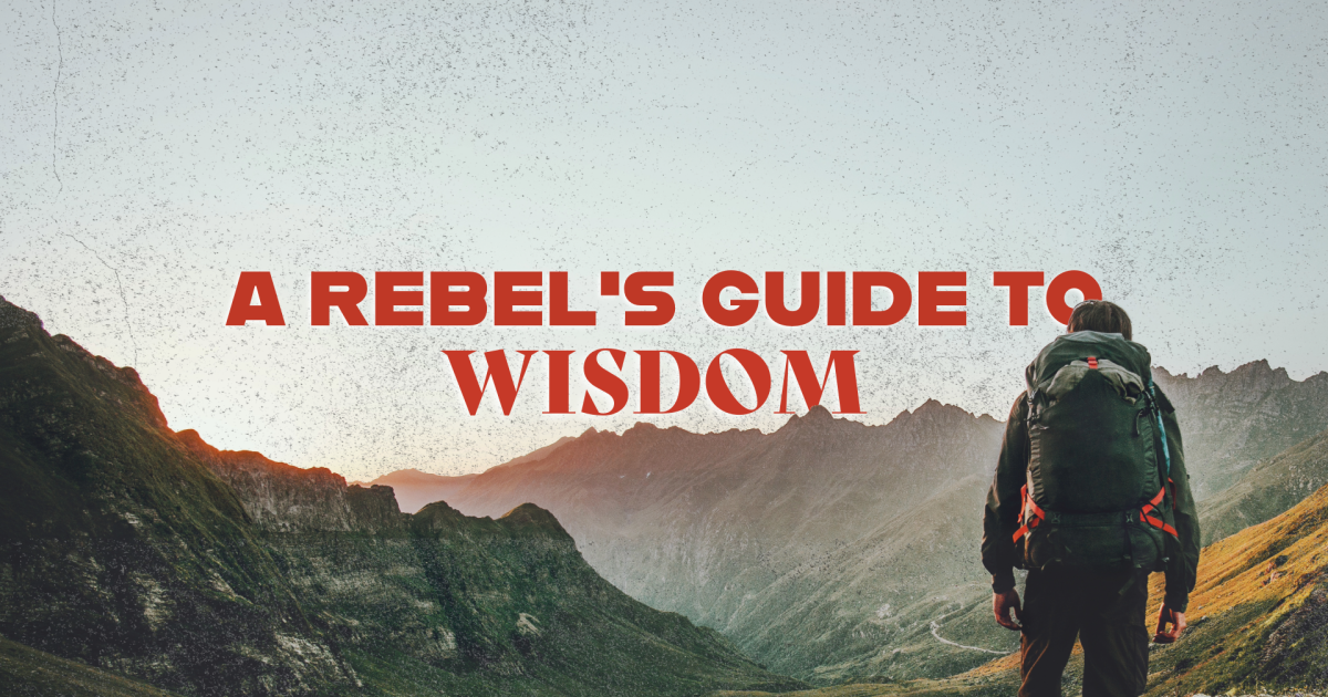 A Rebel's Guide to Wisdom: Part 4 | Sermons | City Church EVV