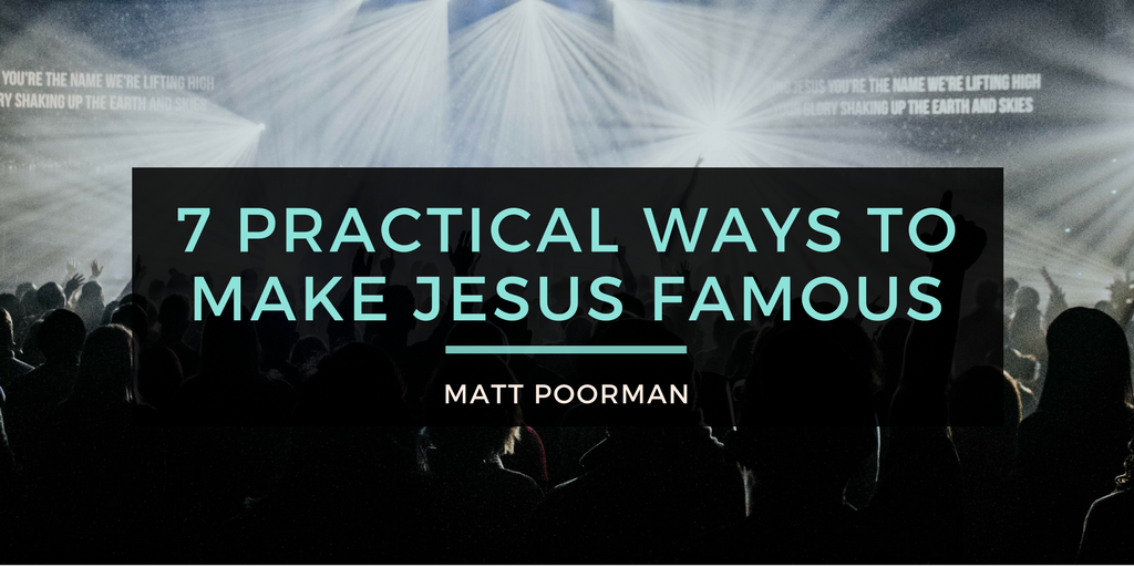 Blog - 7 Practical Ways to Make Jesus Famous