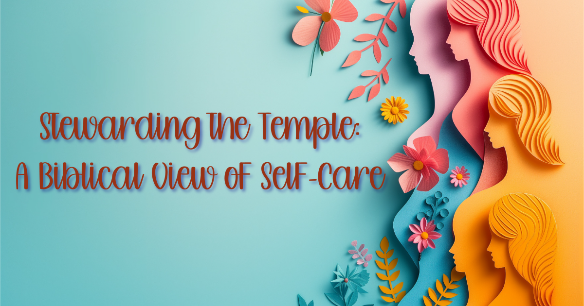 Stewarding the Temple: A Biblical View of Self-Care | The Deep Well ...