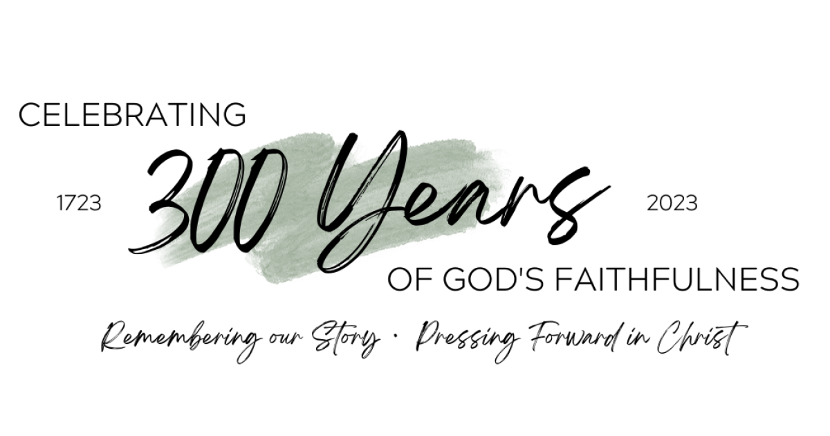 Celebrating 300 years of God's Faithfulness: Remembering our Story, Pressing Forward in Christ ...