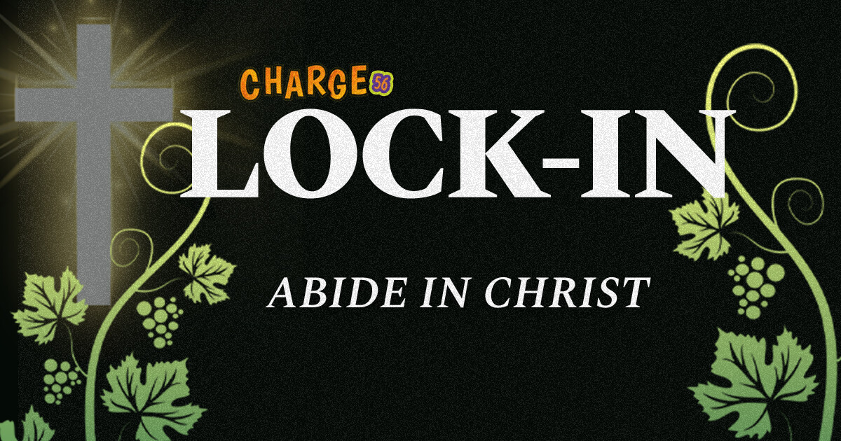 Charge 56 Lock-In: Abide in Christ | Christ Church | 7600 Ox Road ...