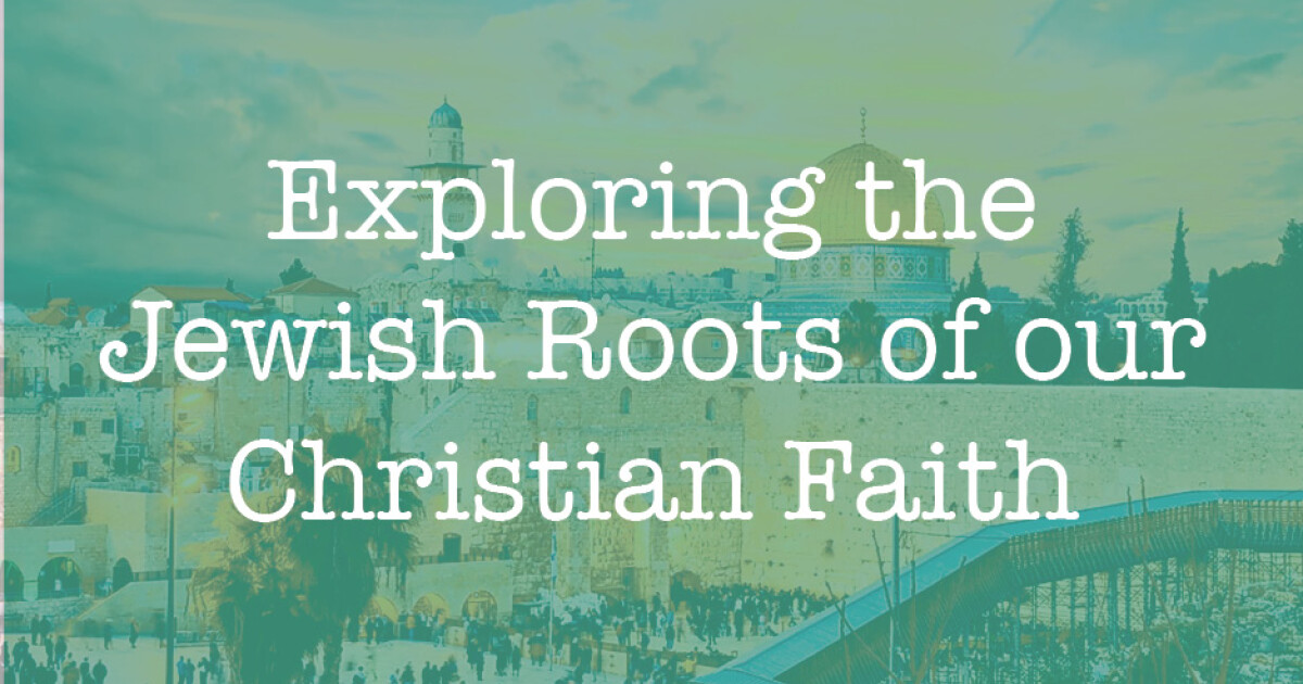 Exploring the Jewish Roots of the Christian Faith LifeGroup ...
