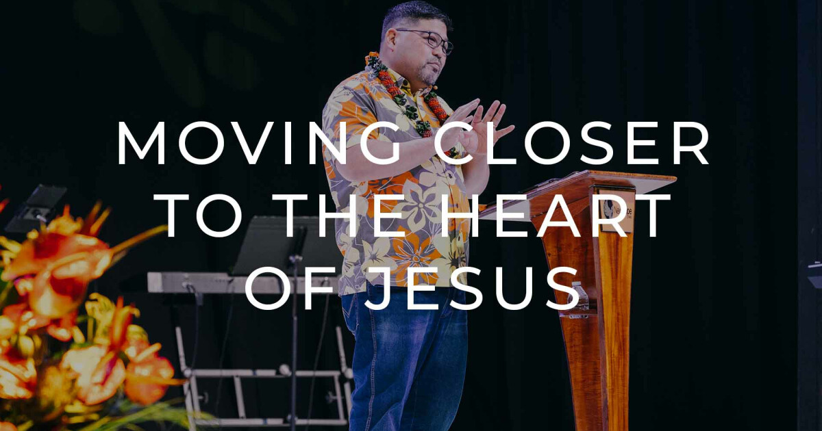 Moving Closer to the Heart of Jesus | Sermons | New Hope Oahu