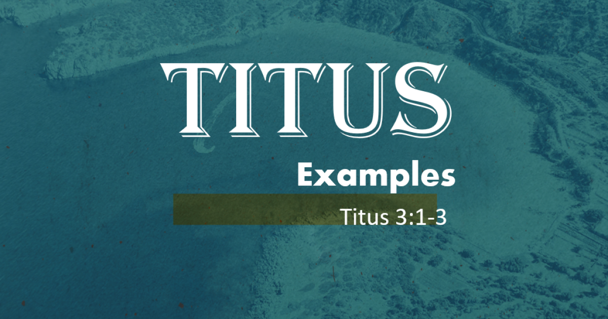 Titus - Examples (Titus 3:1-3) | Sermons | Berean Bible Church