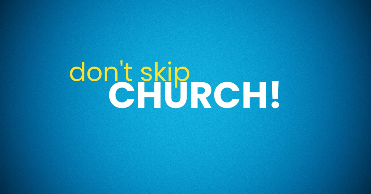 Don't Skip Church | Blog | Twickenham Church of Christ