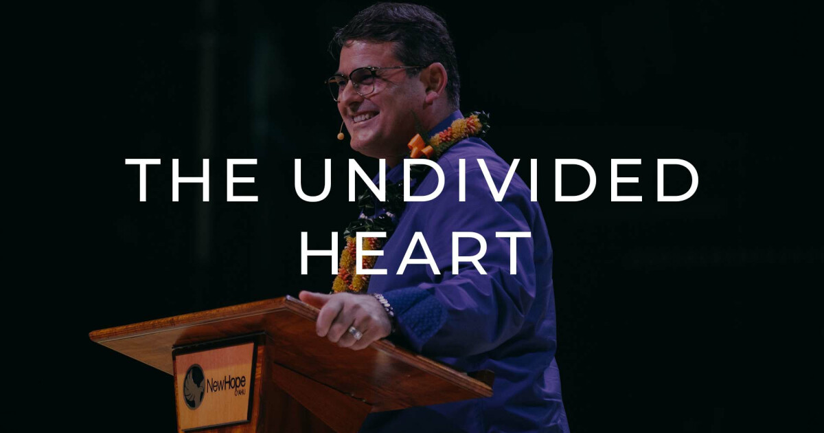 The Undivided Heart | Sermons | New Hope Oahu