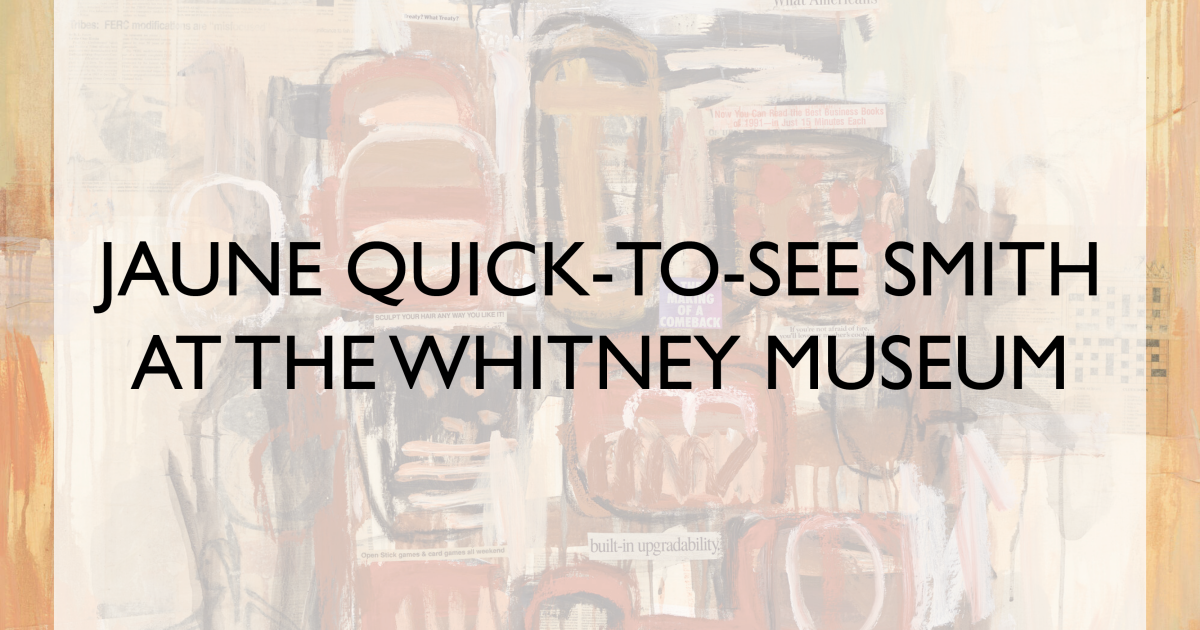 Whitney Museum Exhibit: Jaune Quick-To-See Smith | News | St. Luke in ...