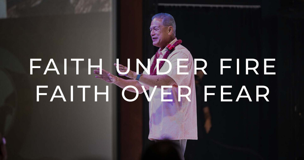Faith Under Fire, Faith Over Fear | Sermons | New Hope Oahu