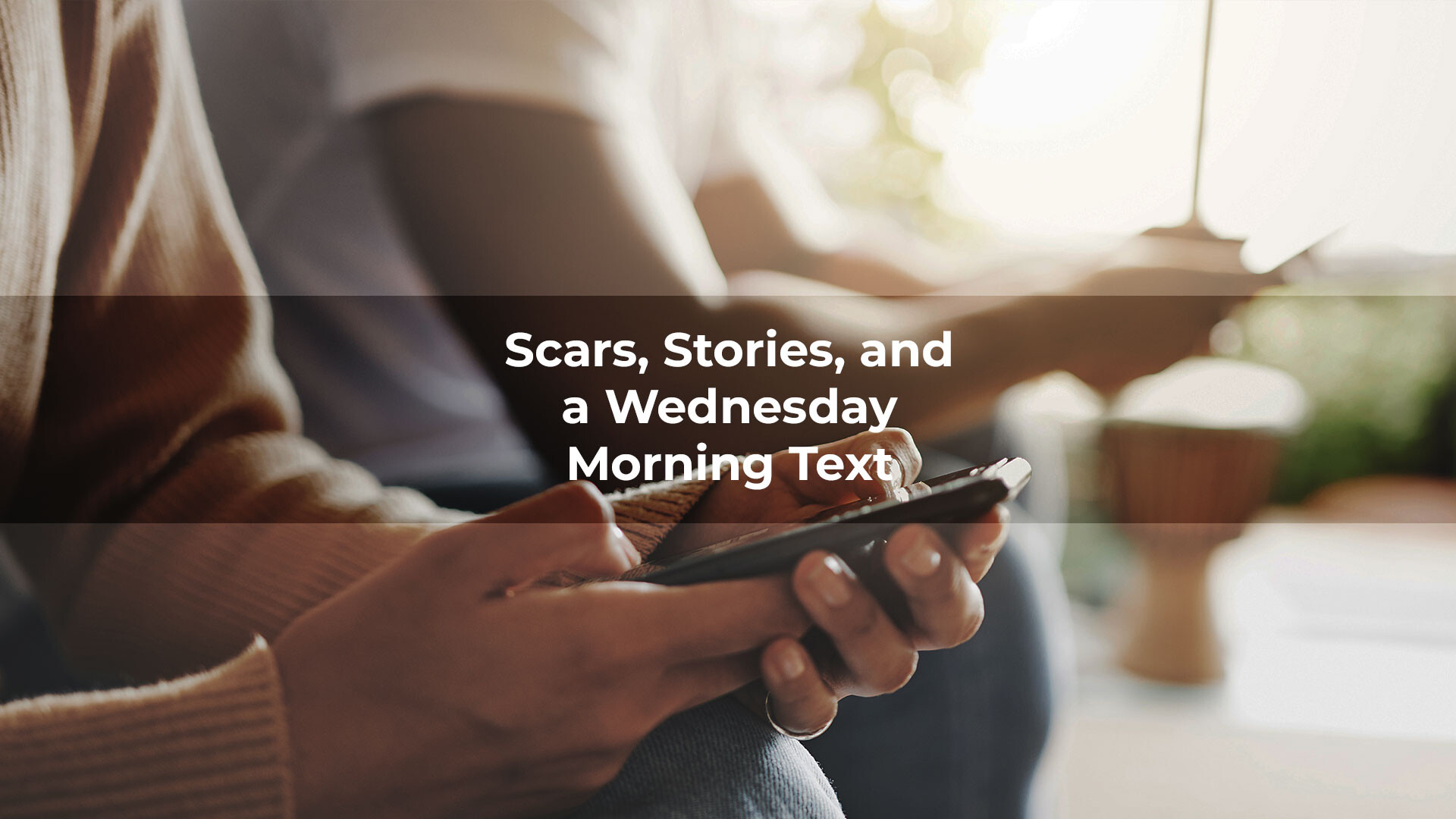 Blog - Scars, Stories, and a Wednesday Morning Text