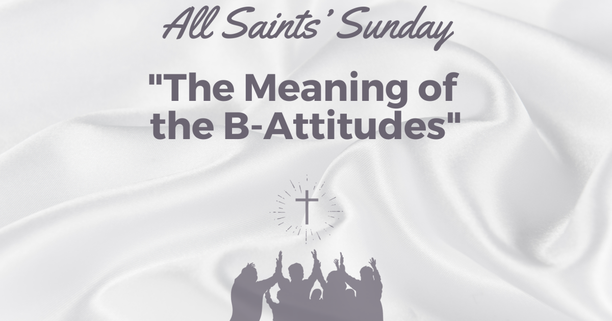 "The Meaning of the B-Attitudes" All Saints' Sunday | Sermons | Cross ...