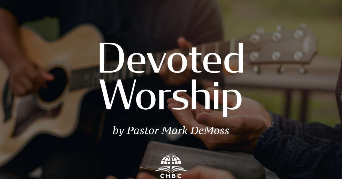 Devoted Worship | Articles | Capitol Hill Baptist Church
