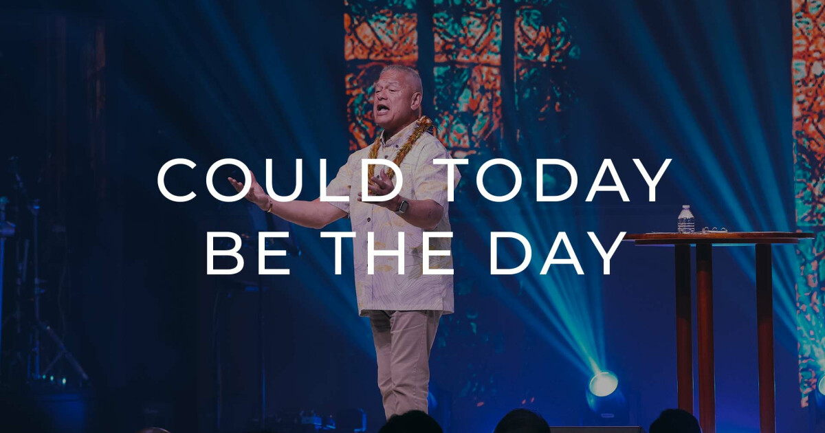Could Today be the Day? | Sermons | New Hope Oahu