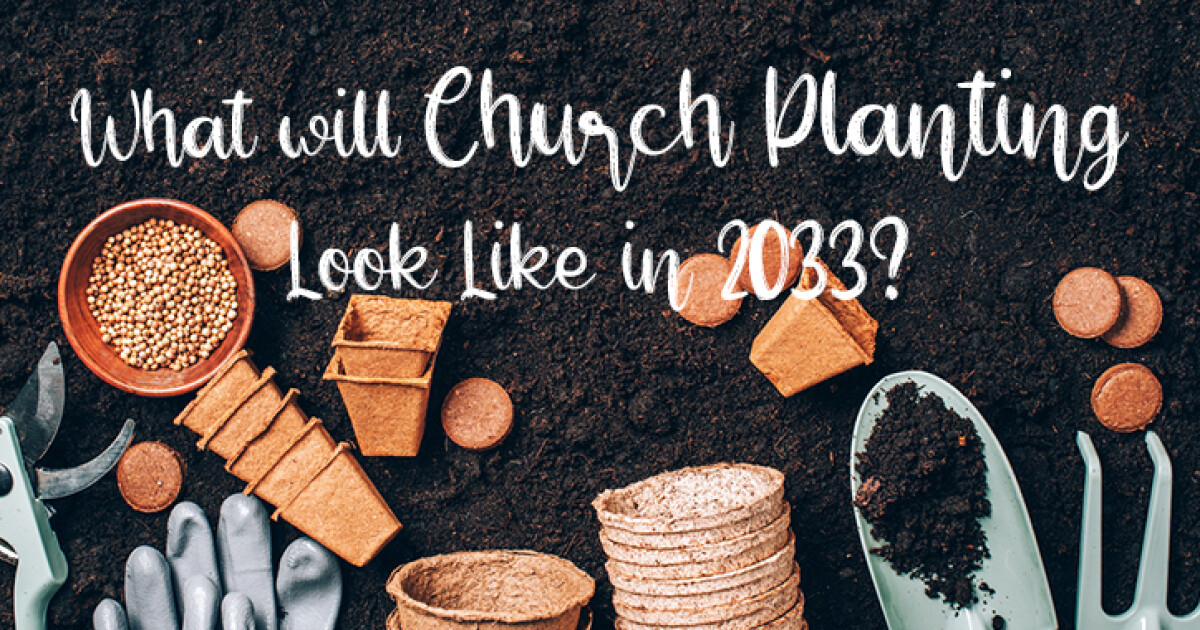 What Will Church Planting Look Like in 2033? | CGGC eNews | Churches of ...