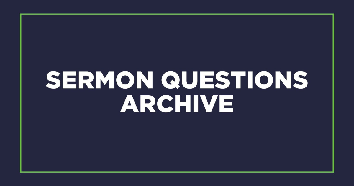 Sermon Questions Archive | Articles | Bent Tree Bible Fellowship