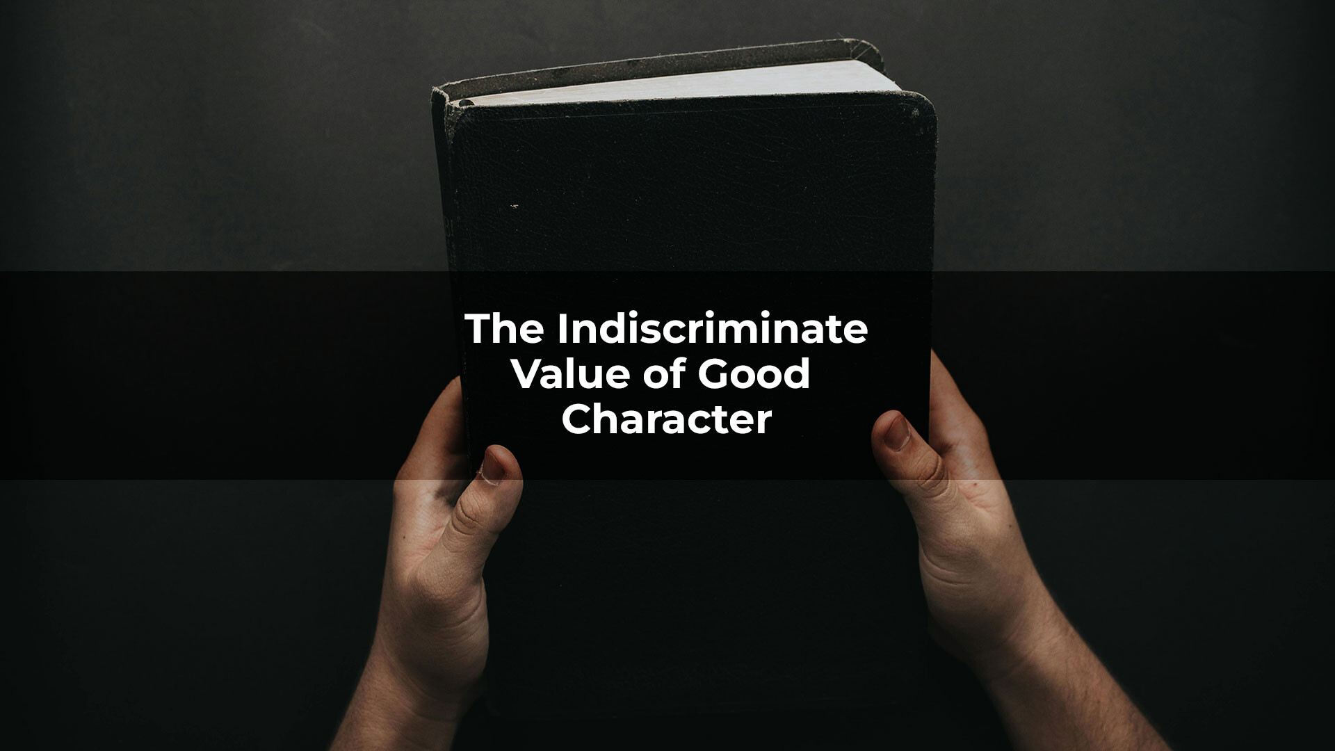 Blog - The Indiscriminate Value of Good Character