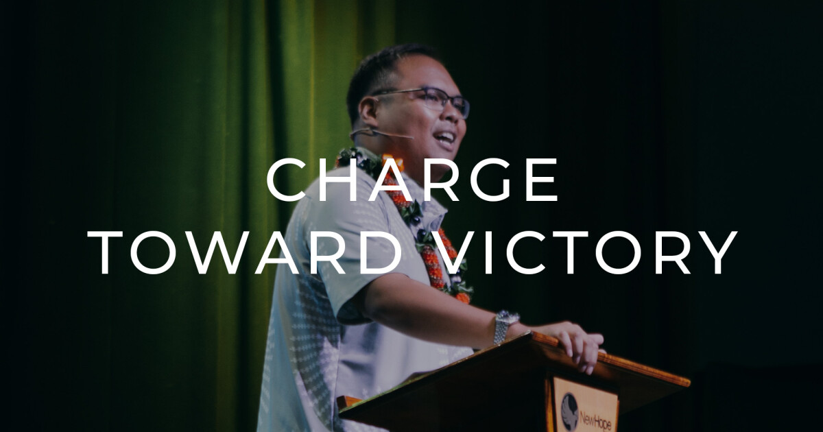 CHARGE Toward Victory | Sermons | New Hope Oahu
