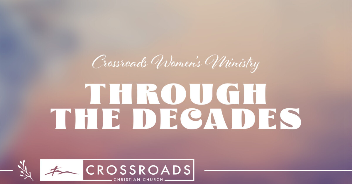 Through The Decades - Women's Ministry Event | Articles | Crossroads ...