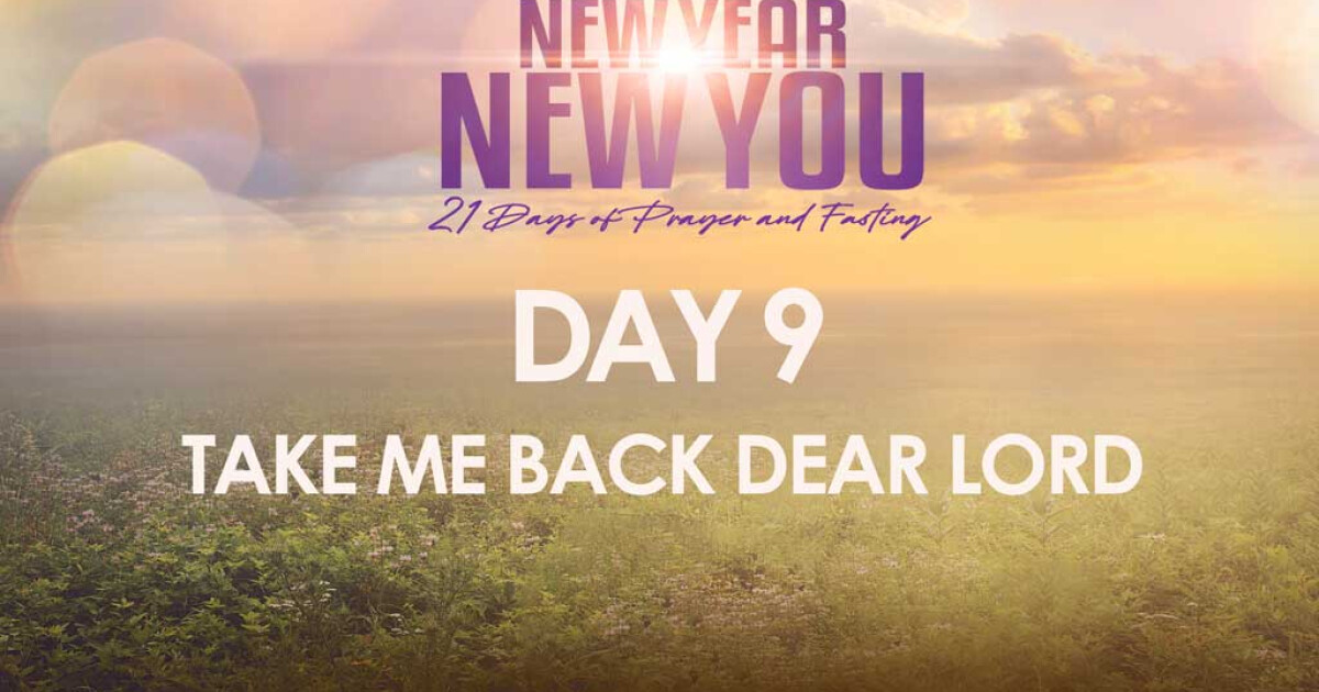 DAY 9: TAKE ME BACK DEAR LORD | 21 Days of Prayer and Fasting ...