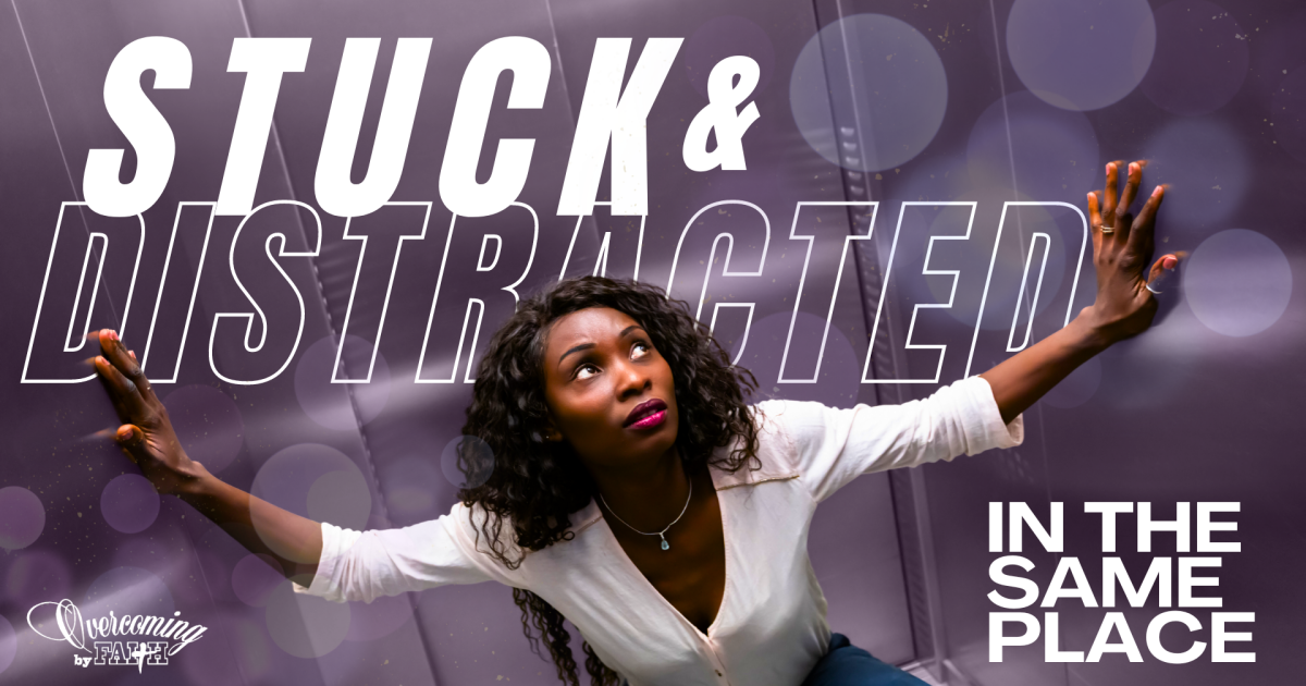 Stuck and Distracted (Again and Again) | Sermons | Overcoming by Faith