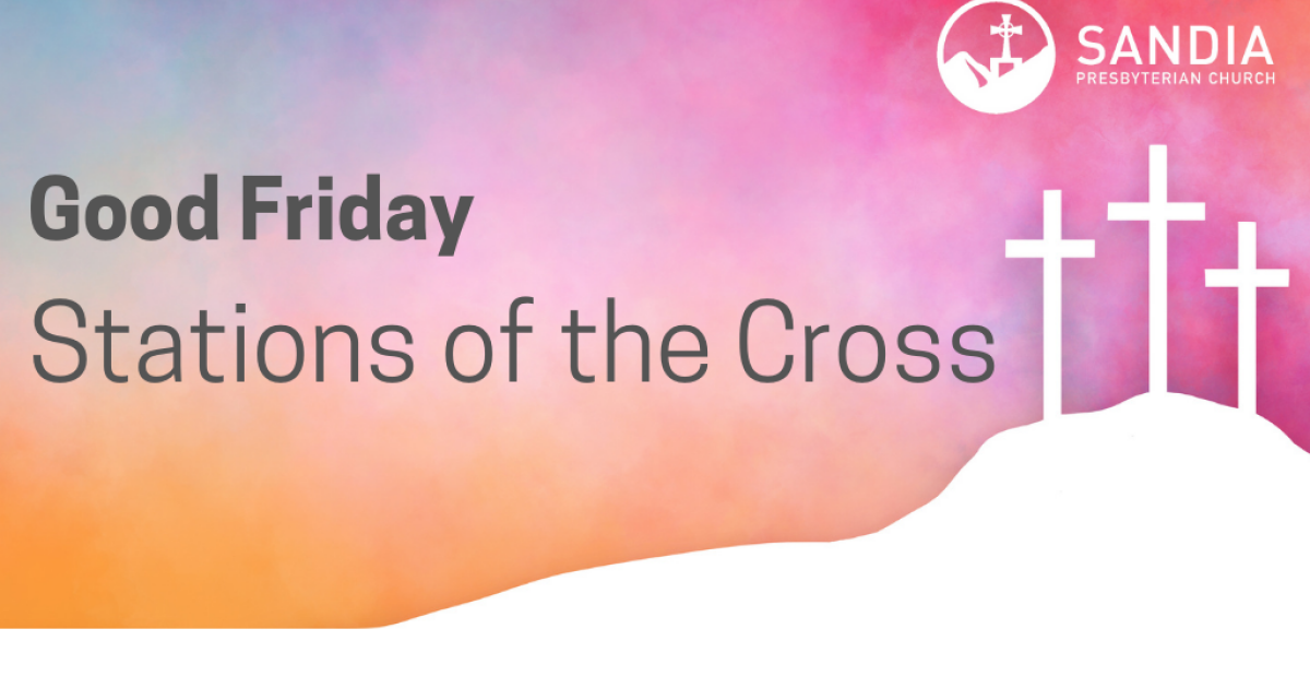 Good Friday Stations of the Cross | Sandia Presbyterian Church