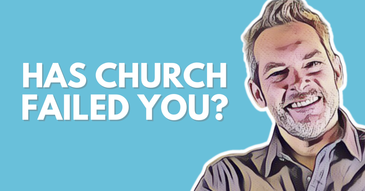 Have Churches Failed You? | Teaching Blog | GraceBuilt Church