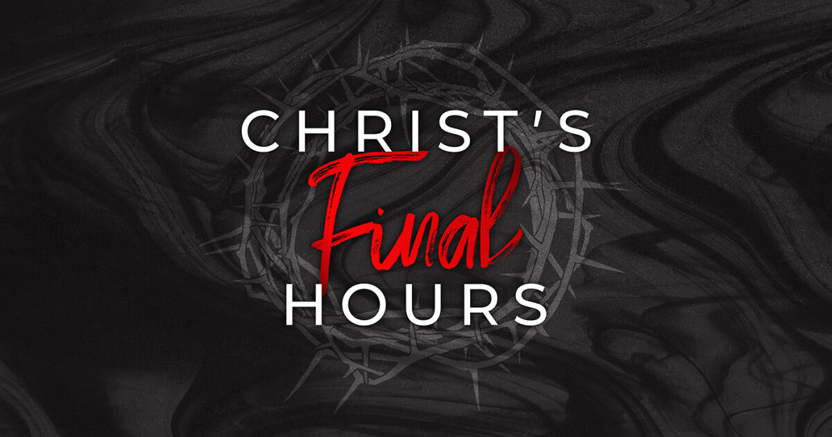 Christ's Final Hours | Coram Deo Bible Church