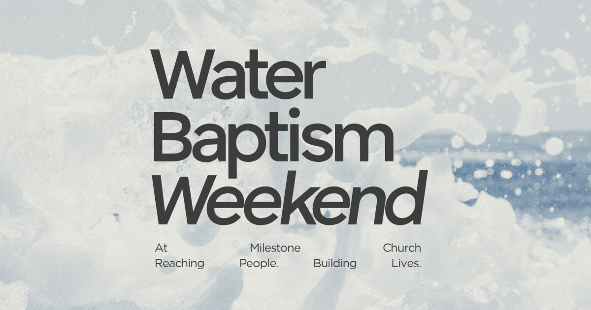 Water Baptism Weekend | Milestone Church