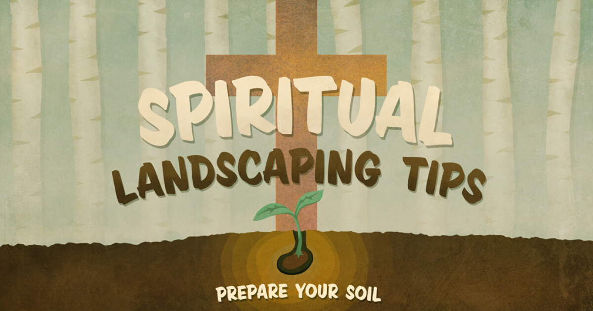 Spiritual Landscaping Tips: Prepare Your Soil | Sermons | Southwoods ...