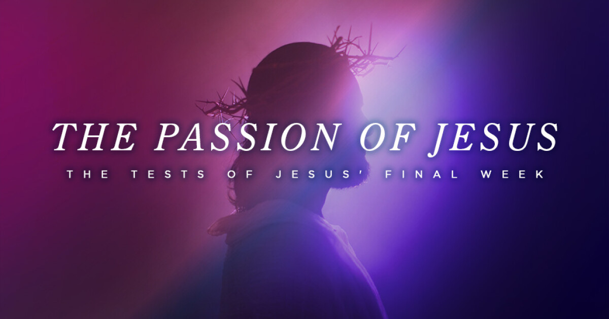 The Passion of Jesus: The Tests of Jesus’ Final Week | Sermons ...