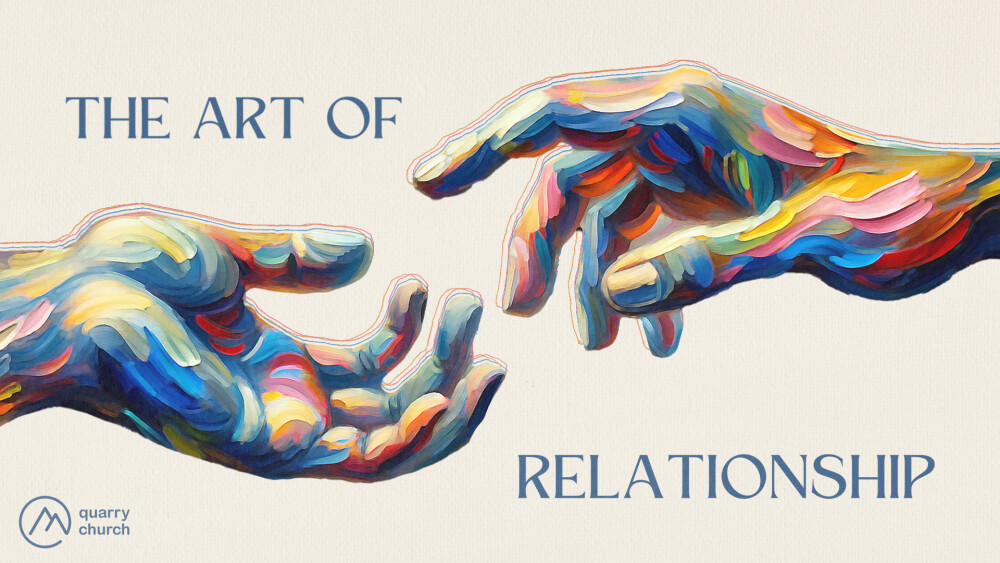 The Art of Relationship | Sermons | Quarry Church