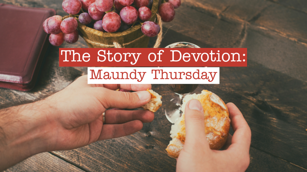 The Stories That Save Us: The Story of Devotion, Maundy Thursday ...