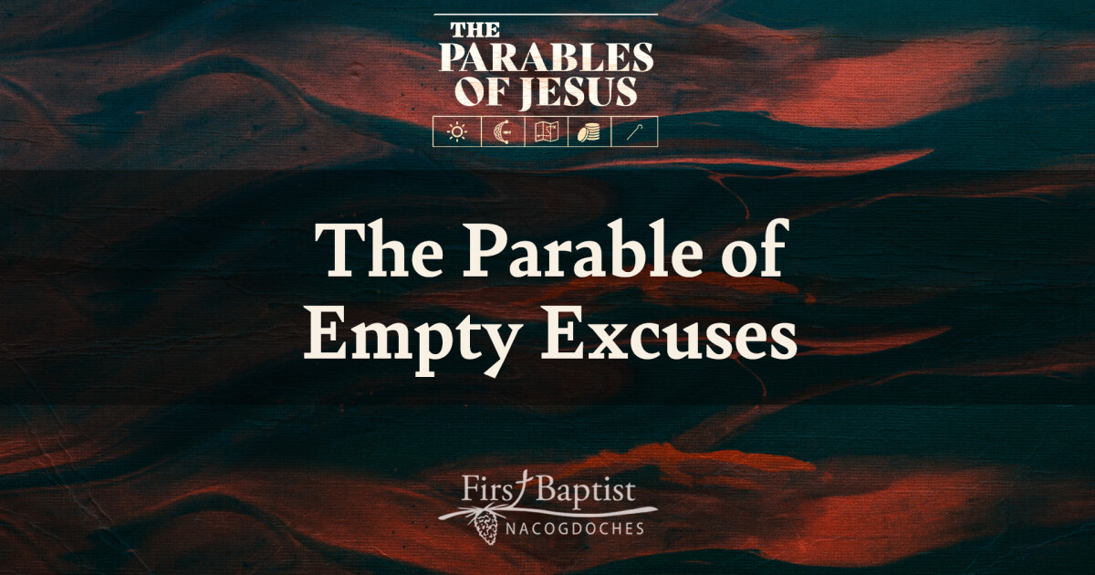The Parable of Empty Excuses | Sermons | First Baptist Nacogdoches