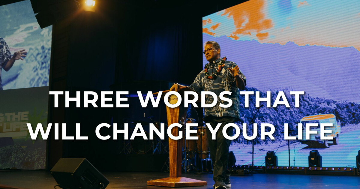 Three Words That Will Change Your Life | Sermons | New Hope Oahu