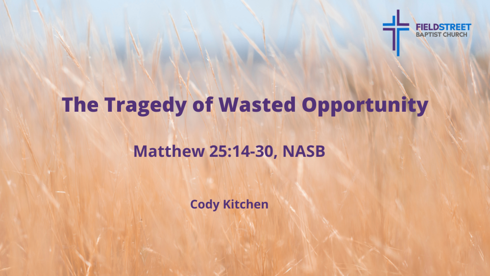 The Tragedy of Wasted Opportunity | Sermons | Field Street Baptist