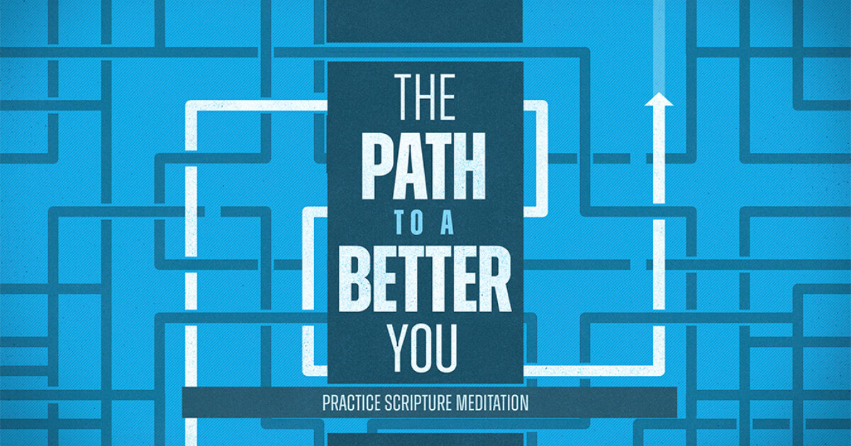 The Path To A Better You! - Practice Scripture Meditation | Sermons ...