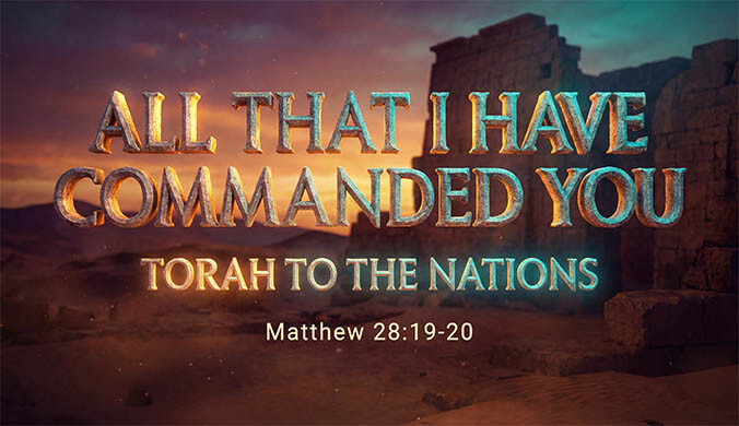 ALL THAT I HAVE COMMANDED YOU TORAH TO THE NATIONS MATTHEW 2819 20