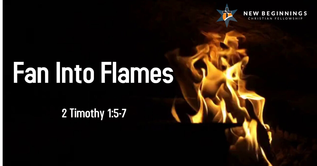 Fan Into Flames | Sermons | New Beginnings Christian Fellowship | Kent
