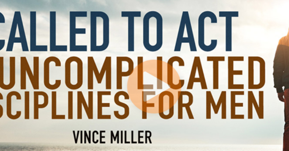 Called to Act: 5 Uncomplicated Disciplines for Men | Valley ...