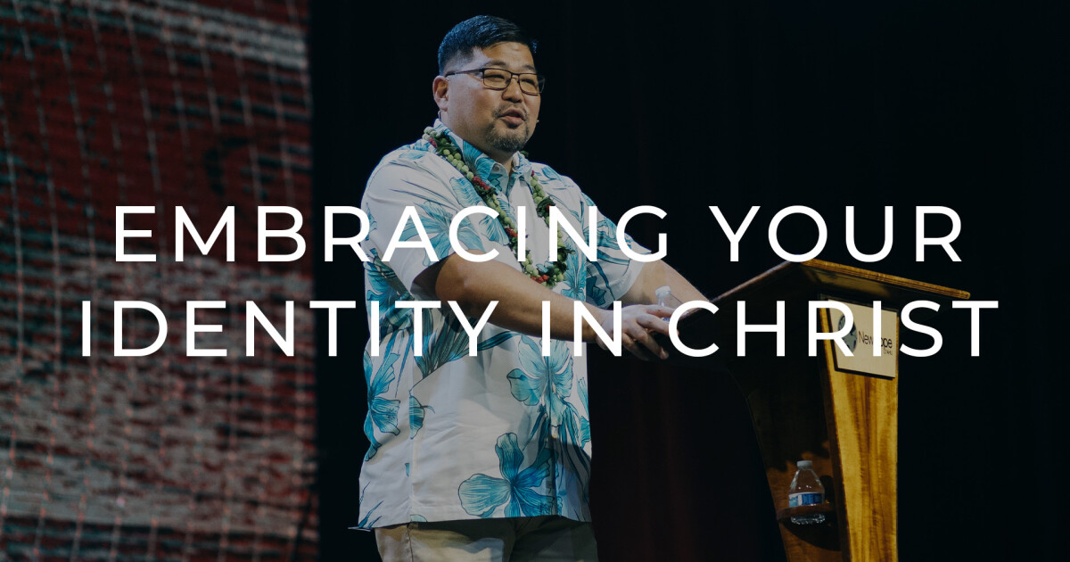 Embracing Your Identity in Christ | Sermons | New Hope Oahu Embracing Your Identity in Christ | Sermons | New Hope Oahu