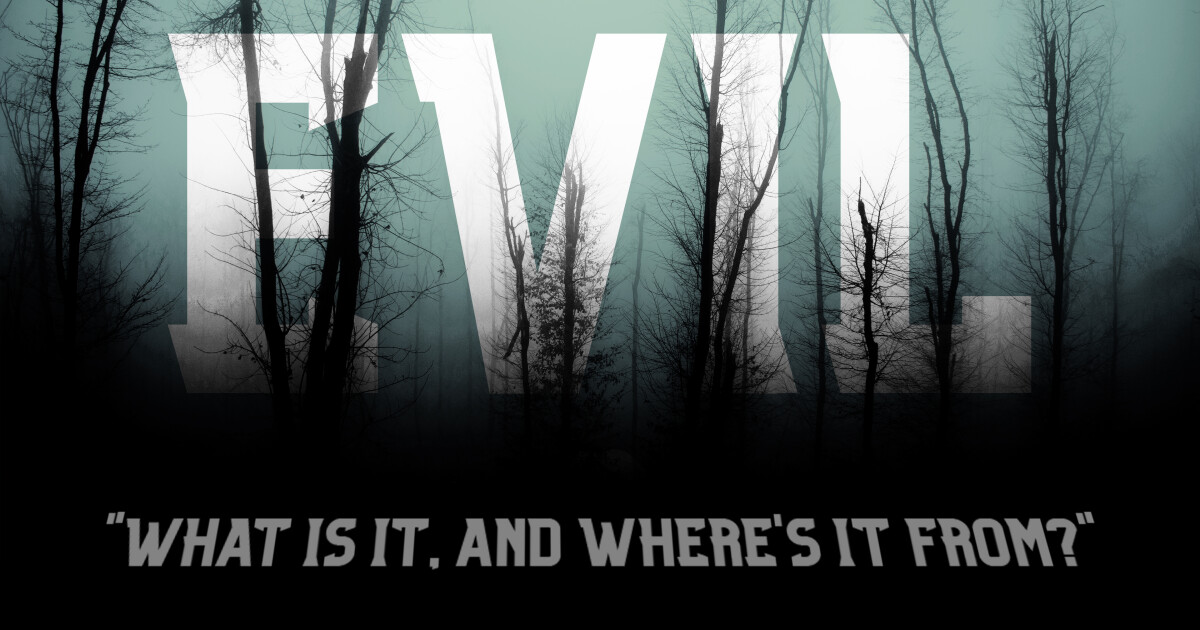 Evil: What Is It, and Where's It From? | Sermons | Moon Valley Bible ...